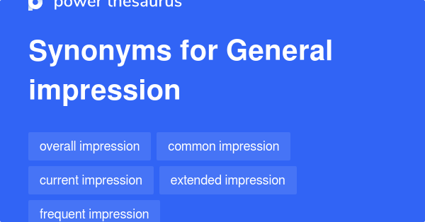 GENERAL IMPRESSION Synonyms: 59 Similar Phrases