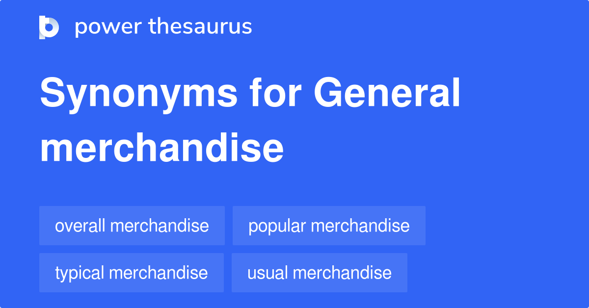 GENERAL MERCHANDISE Synonyms: 39 Similar Phrases
