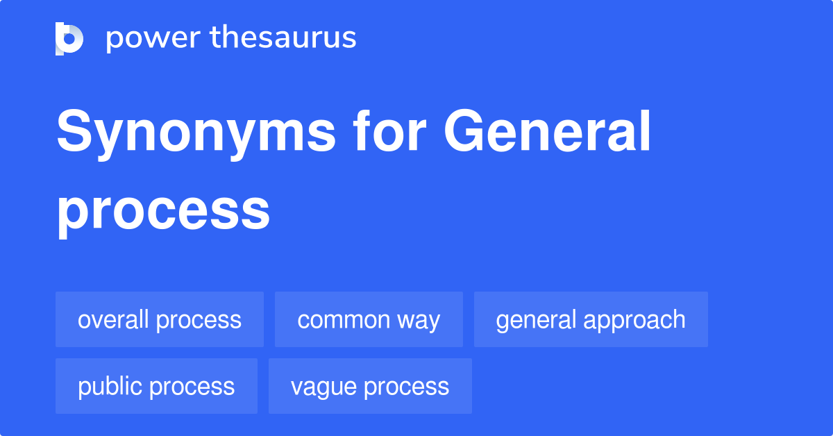 GENERAL PROCESS Synonyms: 33 Similar Phrases