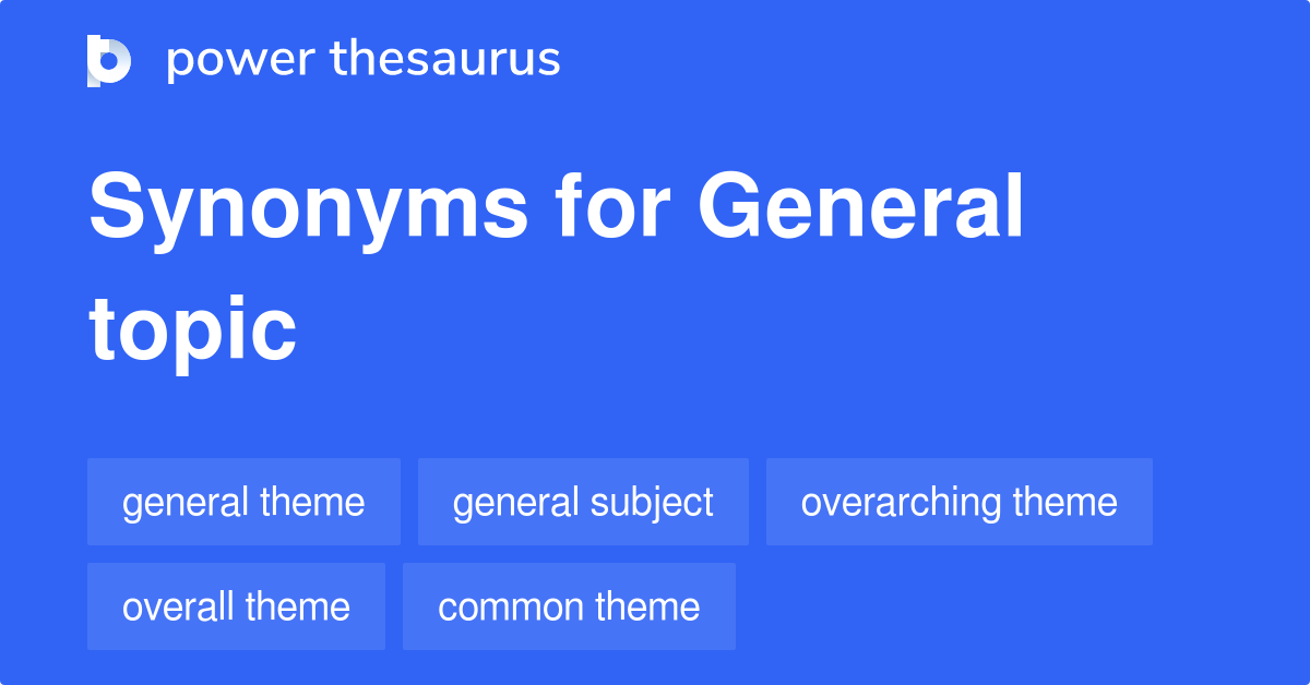 GENERAL TOPIC Synonyms: 609 Similar Words & Phrases