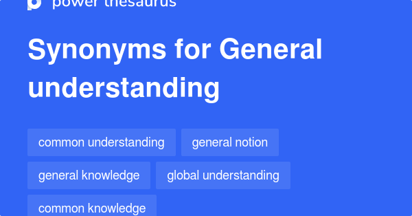 GENERAL UNDERSTANDING Synonyms: 220 Similar Phrases