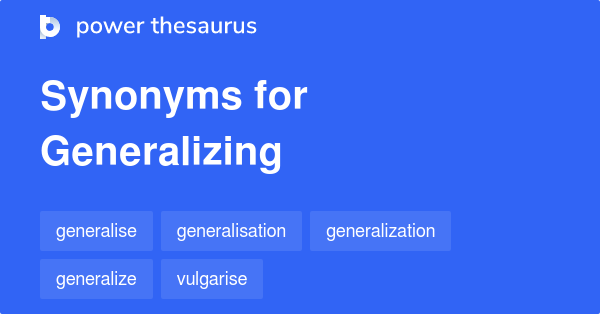 GENERALIZING Synonyms: 239 Similar Words & Phrases