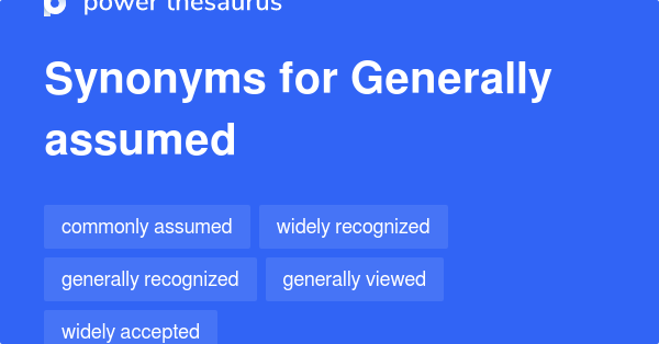 Generally Assumed synonyms - 112 Words and Phrases for Generally Assumed