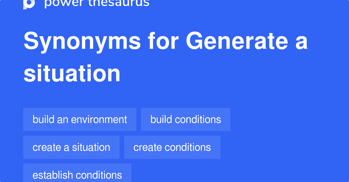 Generate A Situation synonyms - 48 Words and Phrases for Generate A ...