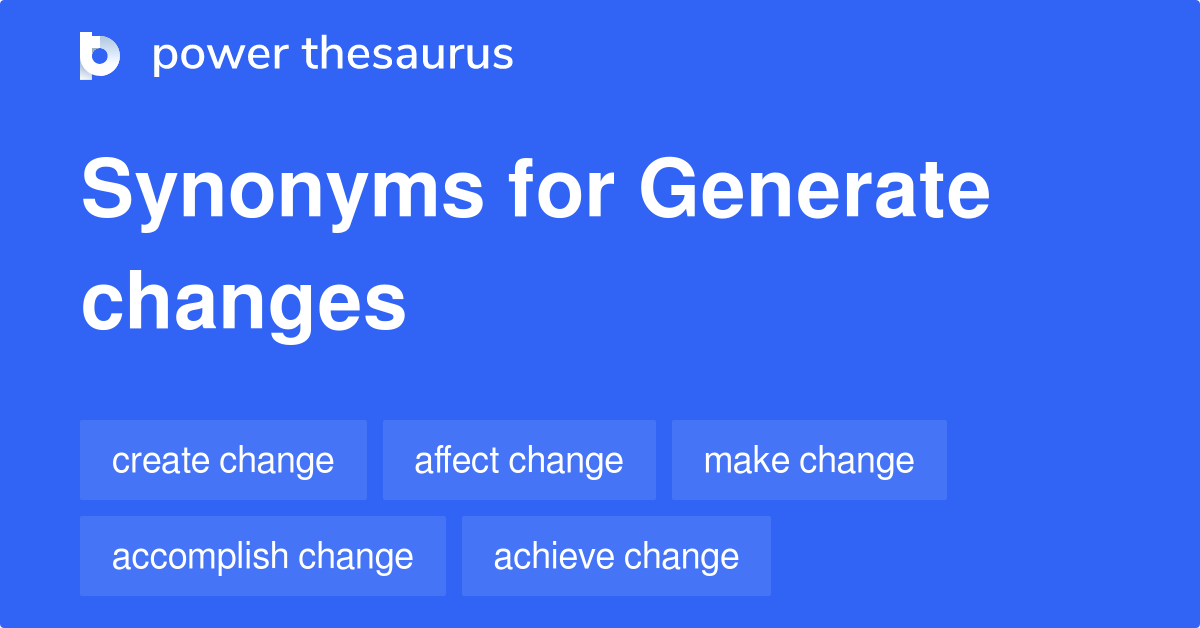GENERATE CHANGES Synonyms: 68 Similar Phrases
