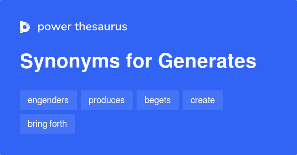 GENERATES Synonyms: 447 Similar Words & Phrases