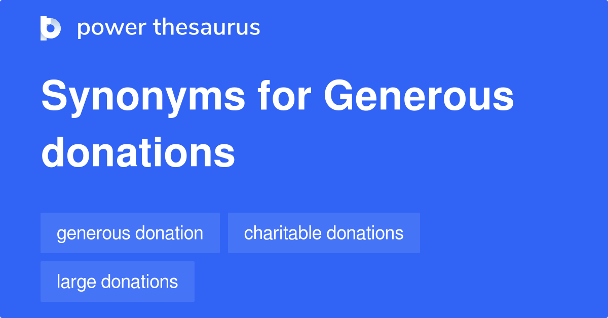 GENEROUS DONATIONS Synonyms: 52 Similar Phrases