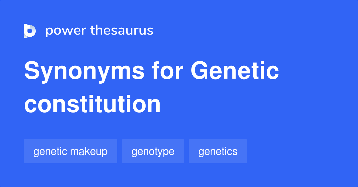 GENETIC CONSTITUTION Synonyms: 89 Similar Words & Phrases