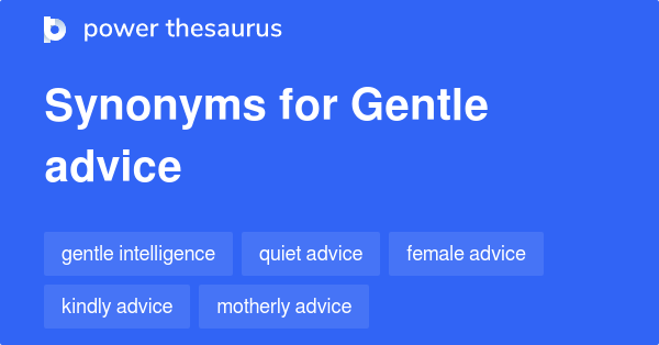 GENTLE ADVICE Synonyms: 16 Similar Phrases