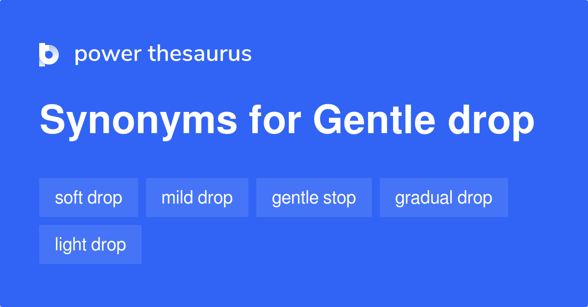 GENTLE DROP Synonyms: 55 Similar Phrases