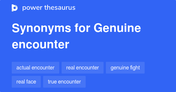 Genuine Encounter synonyms - 29 Words and Phrases for Genuine Encounter