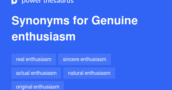 GENUINE ENTHUSIASM Synonyms: 9 Similar Phrases