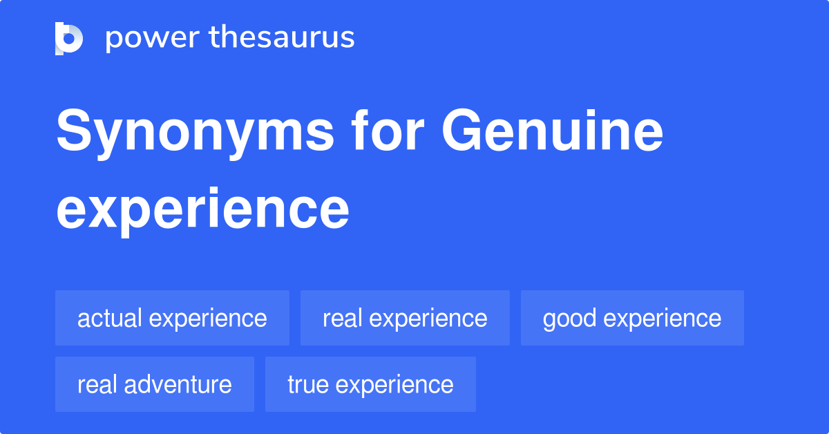 GENUINE EXPERIENCE Synonyms: 44 Similar Phrases