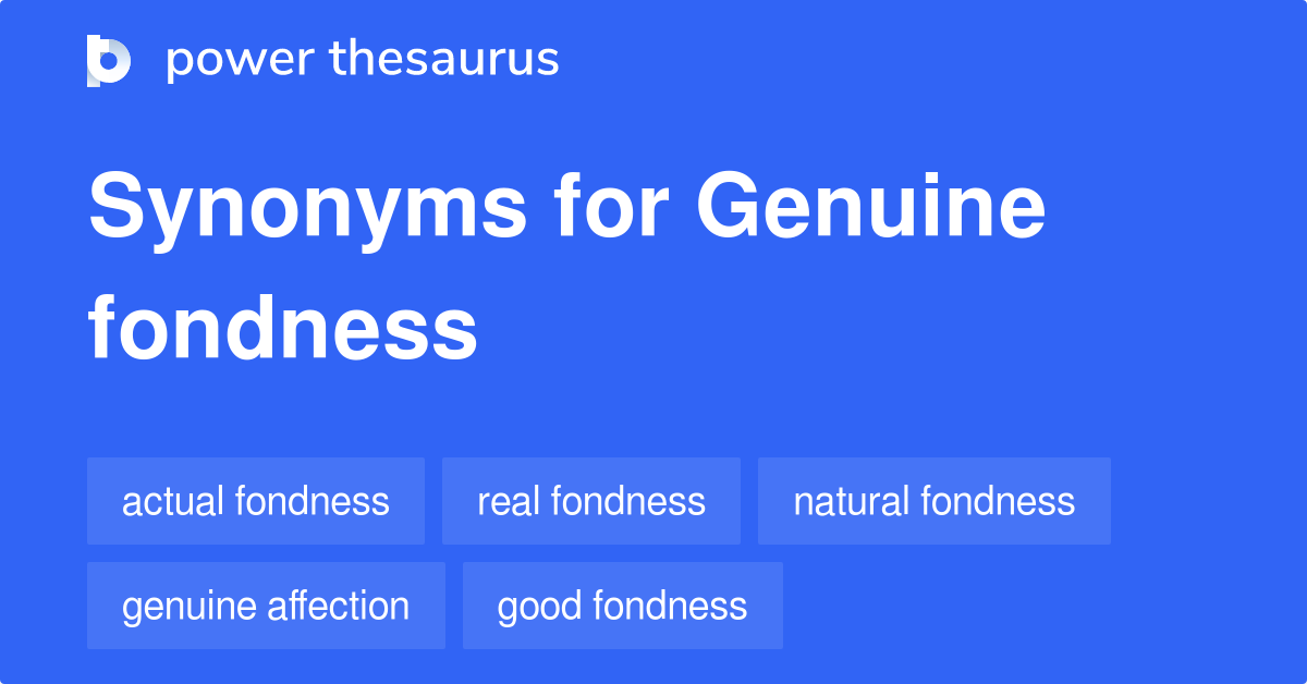 GENUINE FONDNESS Synonyms: 57 Similar Phrases