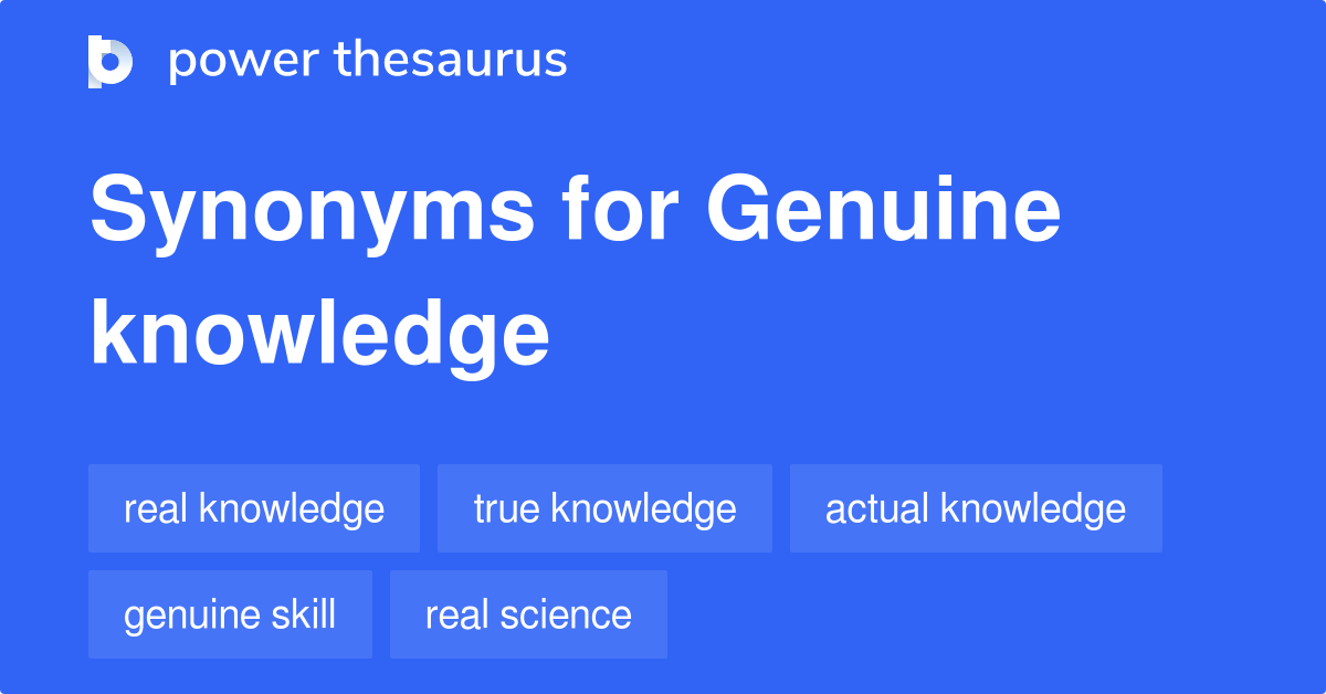 Genuine Knowledge synonyms - 18 Words and Phrases for Genuine Knowledge