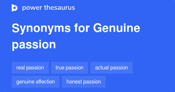 GENUINE PASSION Synonyms: 89 Similar Phrases