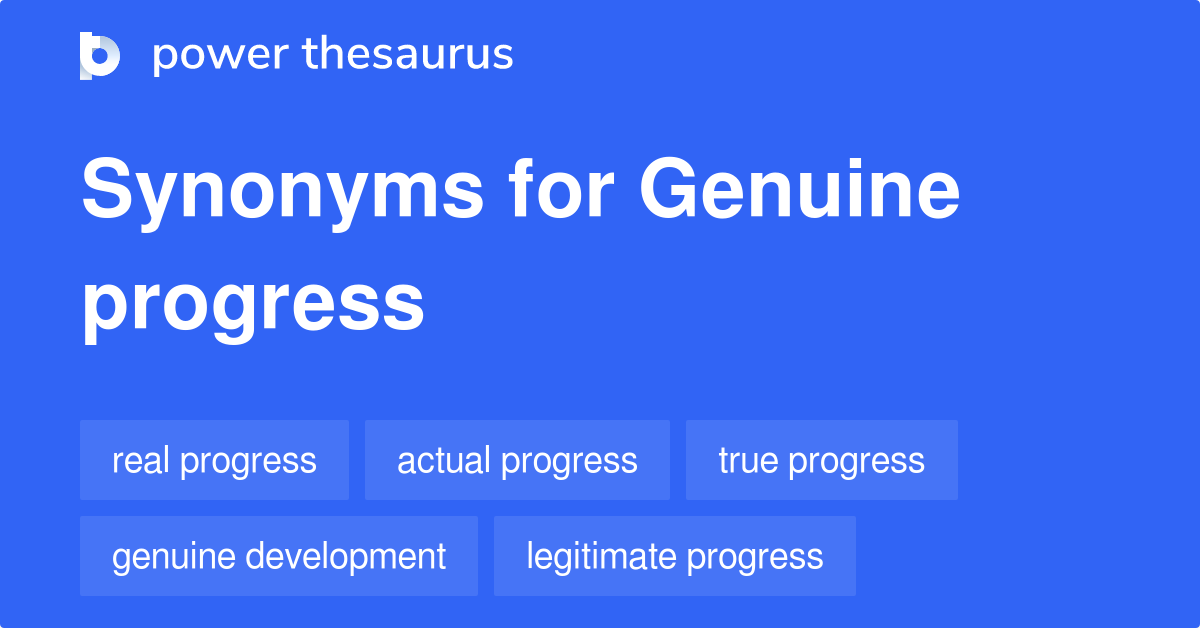 GENUINE PROGRESS Synonyms: 78 Similar Phrases