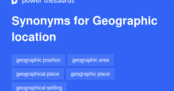 GEOGRAPHIC LOCATION Synonyms: 80 Similar Words & Phrases