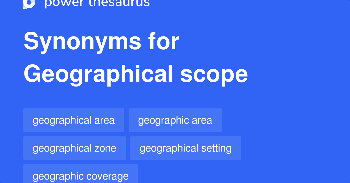 GEOGRAPHICAL SCOPE Synonyms: 124 Similar Words & Phrases