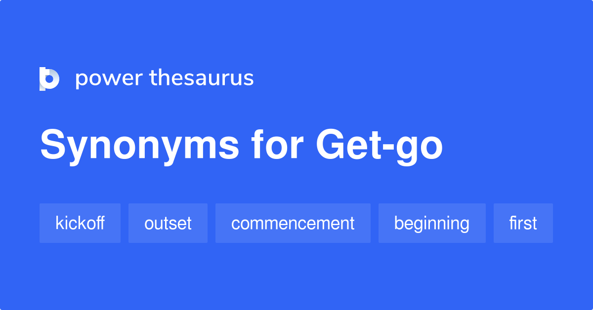 GET-GO Synonyms: 122 Similar Words & Phrases