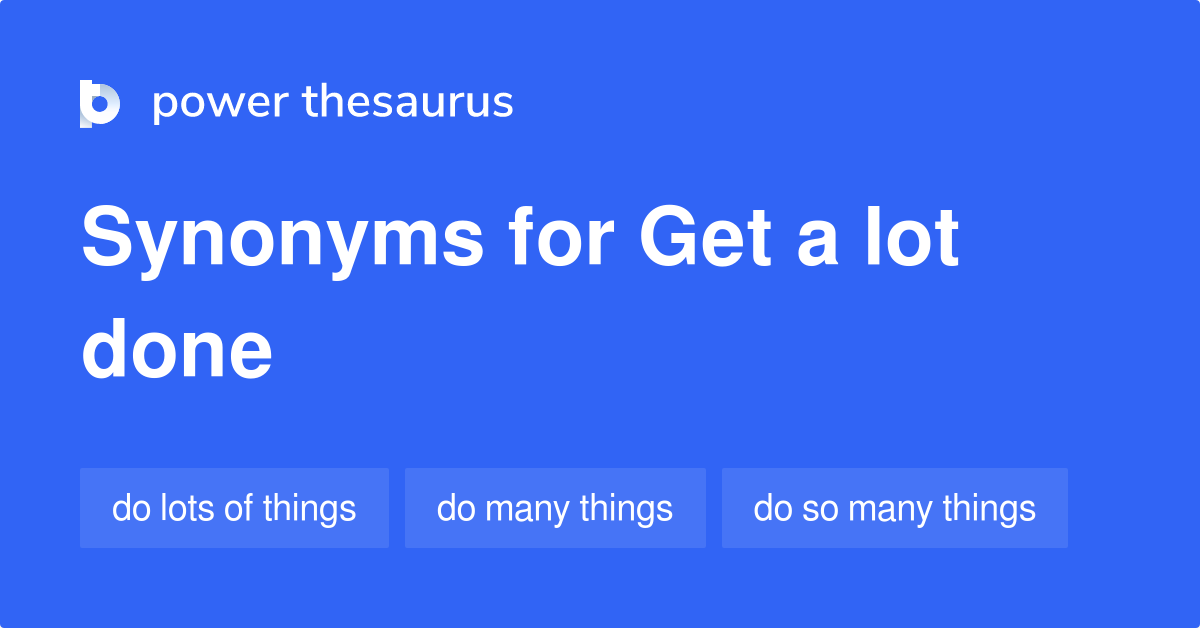 GET A LOT DONE Synonyms: 35 Similar Phrases