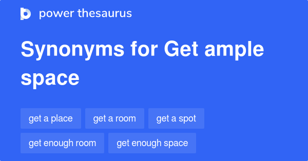 Get Ample Space synonyms - 56 Words and Phrases for Get Ample Space