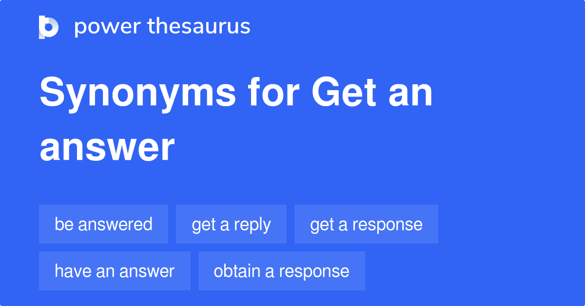GET AN ANSWER Synonyms: 46 Similar Phrases