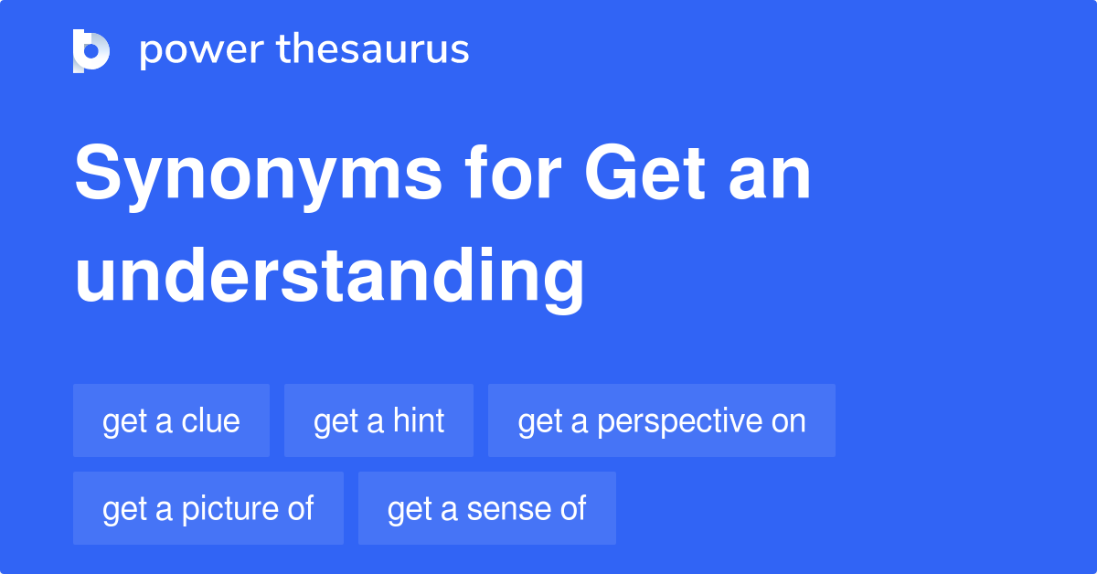 GET AN UNDERSTANDING Synonyms: 89 Similar Phrases