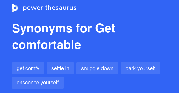 GET COMFORTABLE Synonyms: 234 Similar Words & Phrases