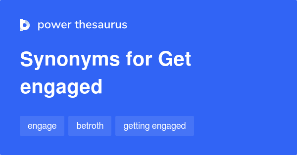 GET ENGAGED Synonyms: 121 Similar Words & Phrases