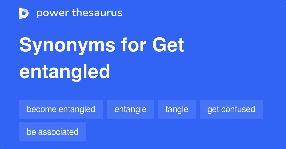 Get Entangled synonyms - 44 Words and Phrases for Get Entangled