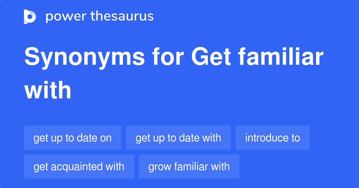 GET FAMILIAR WITH Synonyms: 97 Similar Words & Phrases