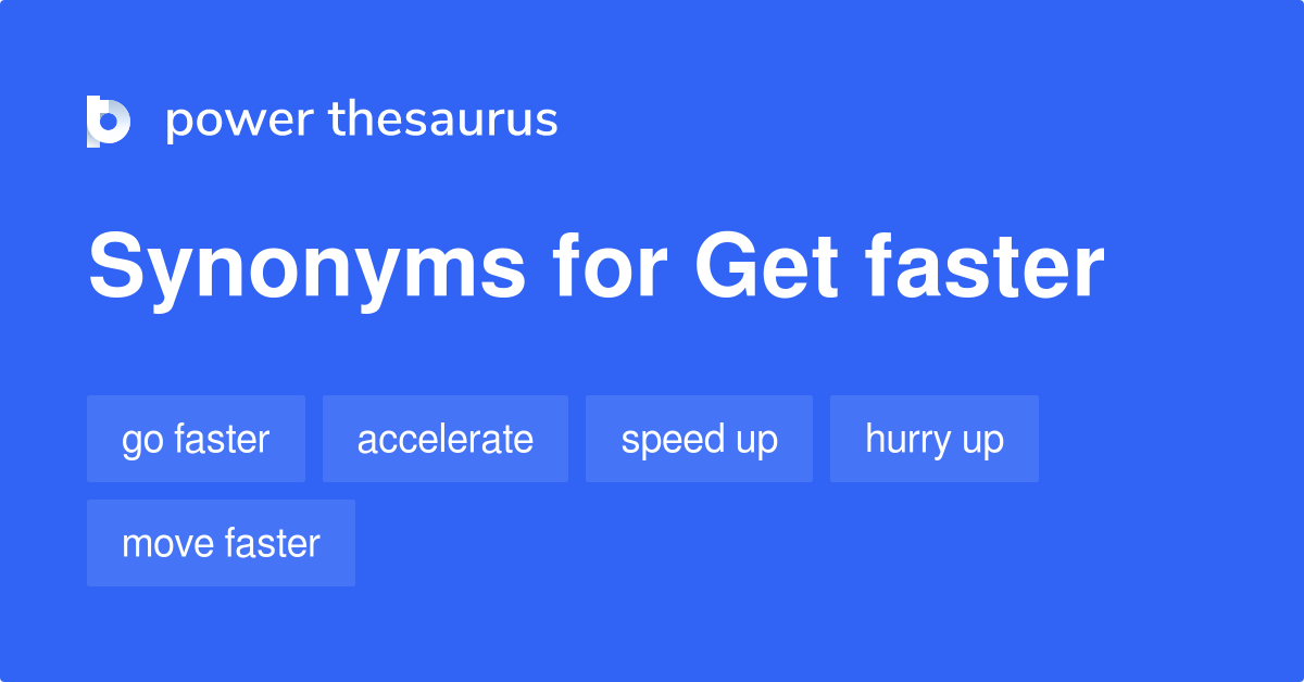 GET FASTER Synonyms: 73 Similar Words & Phrases