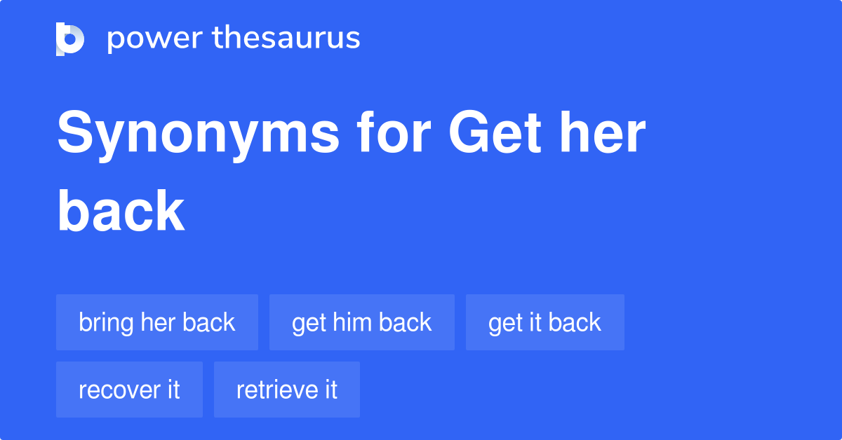 GET HER BACK Synonyms: 56 Similar Phrases