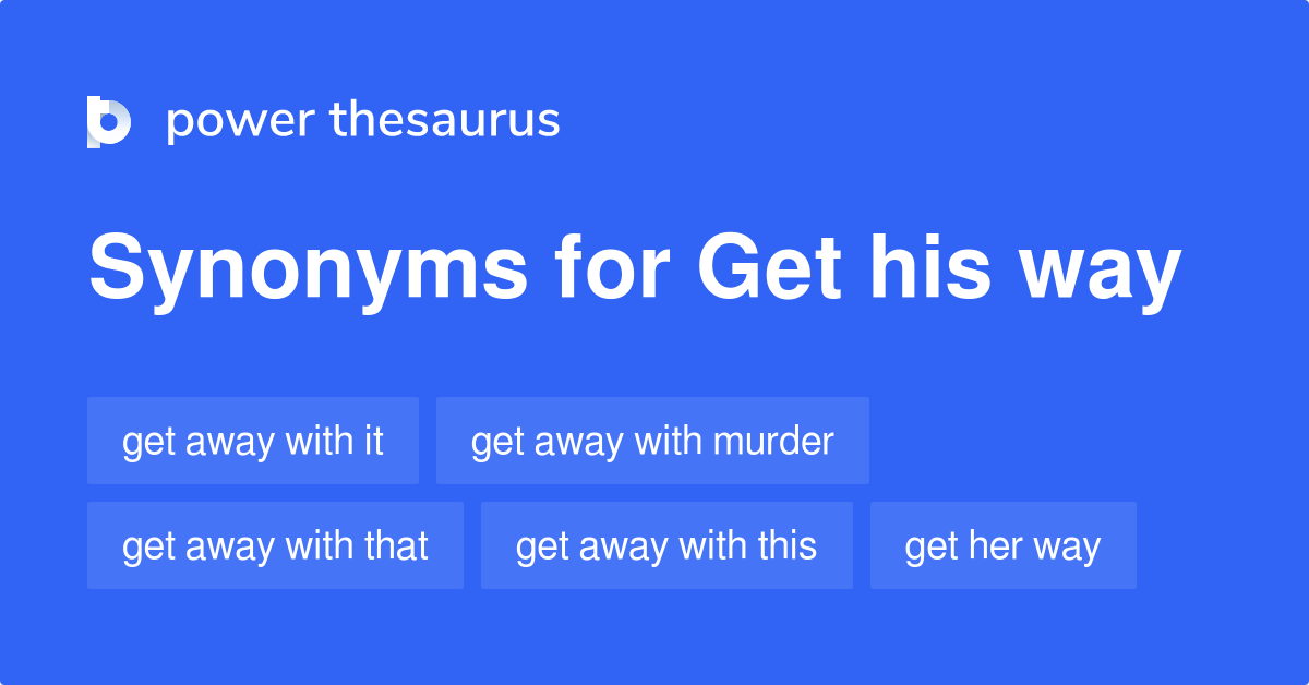 GET HIS WAY Synonyms: 30 Similar Phrases