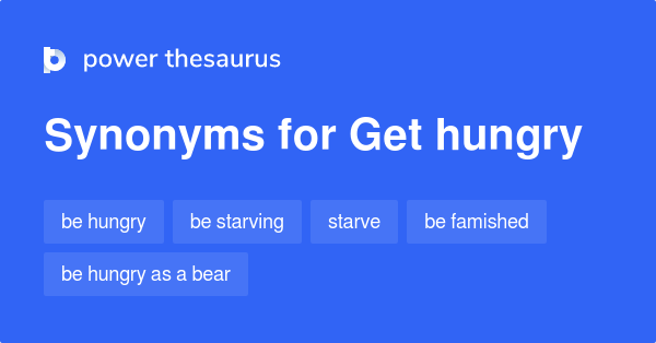 Get Hungry synonyms - 46 Words and Phrases for Get Hungry
