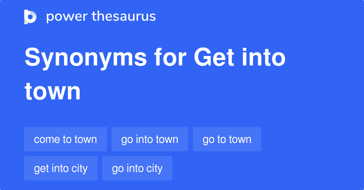 Get Into Town synonyms - 84 Words and Phrases for Get Into Town