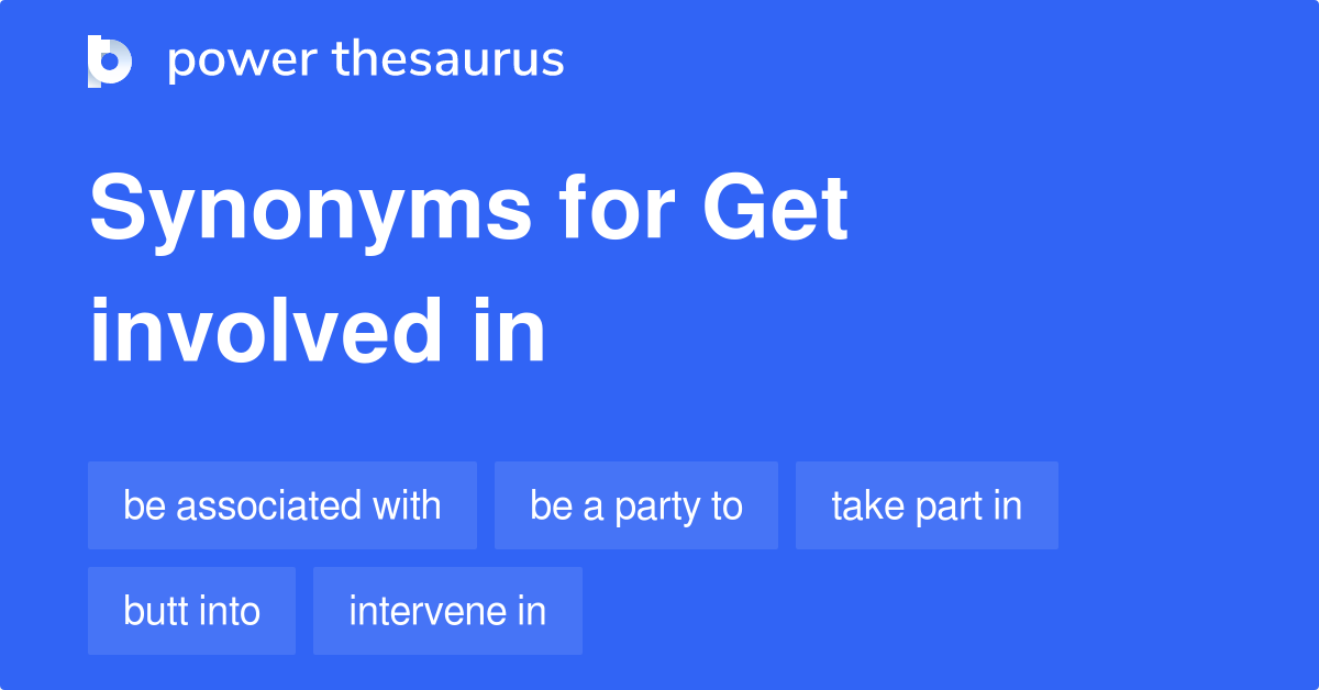 GET INVOLVED IN Synonyms: 488 Similar Words & Phrases