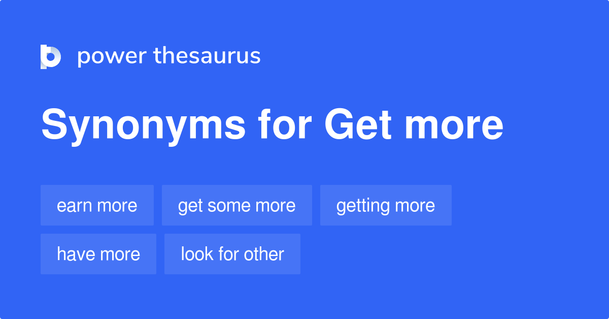 GET MORE Synonyms: 159 Similar Words & Phrases