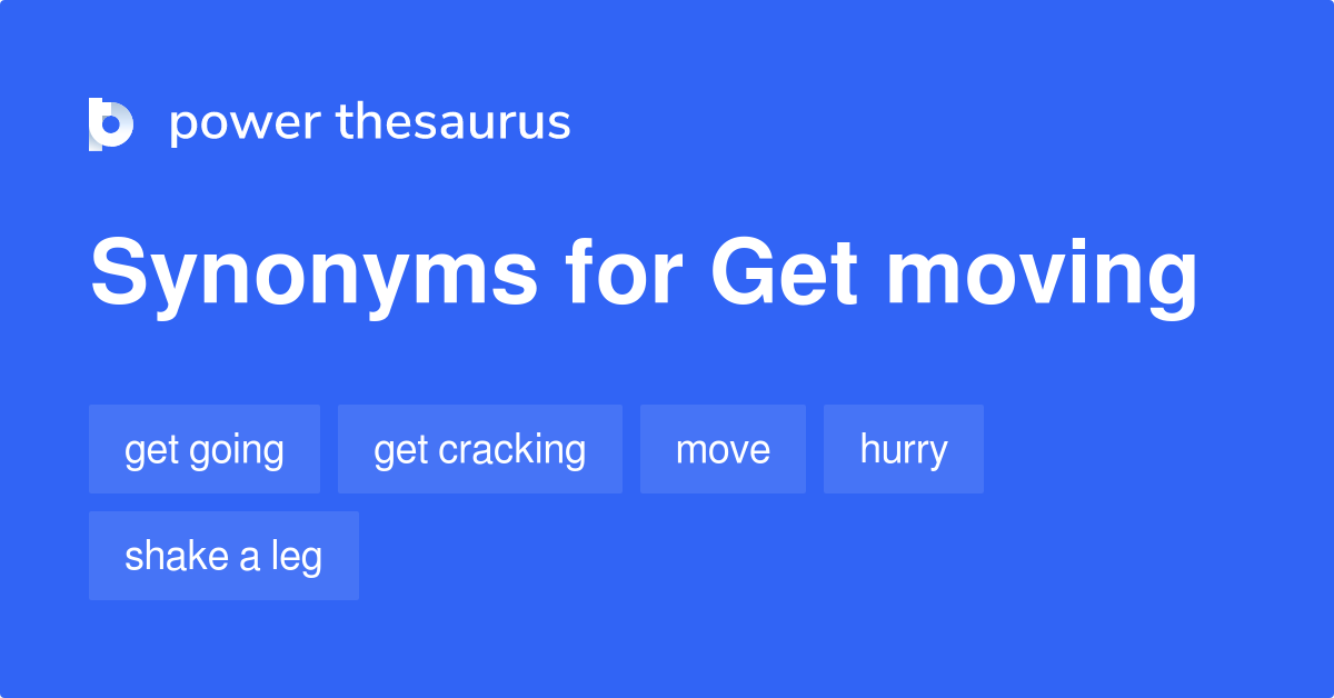 GET MOVING Synonyms: 900 Similar Words & Phrases