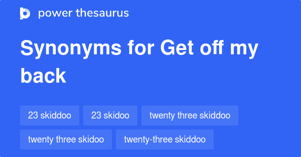 GET OFF MY BACK Synonyms: 200 Similar Phrases
