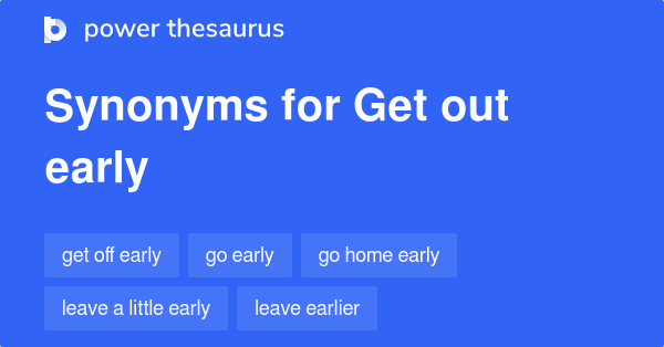 Get Out Early synonyms - 43 Words and Phrases for Get Out Early