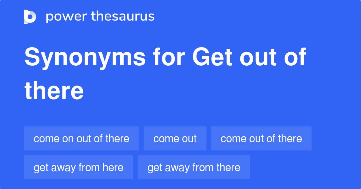 Get Out Of There synonyms - 188 Words and Phrases for Get Out Of There