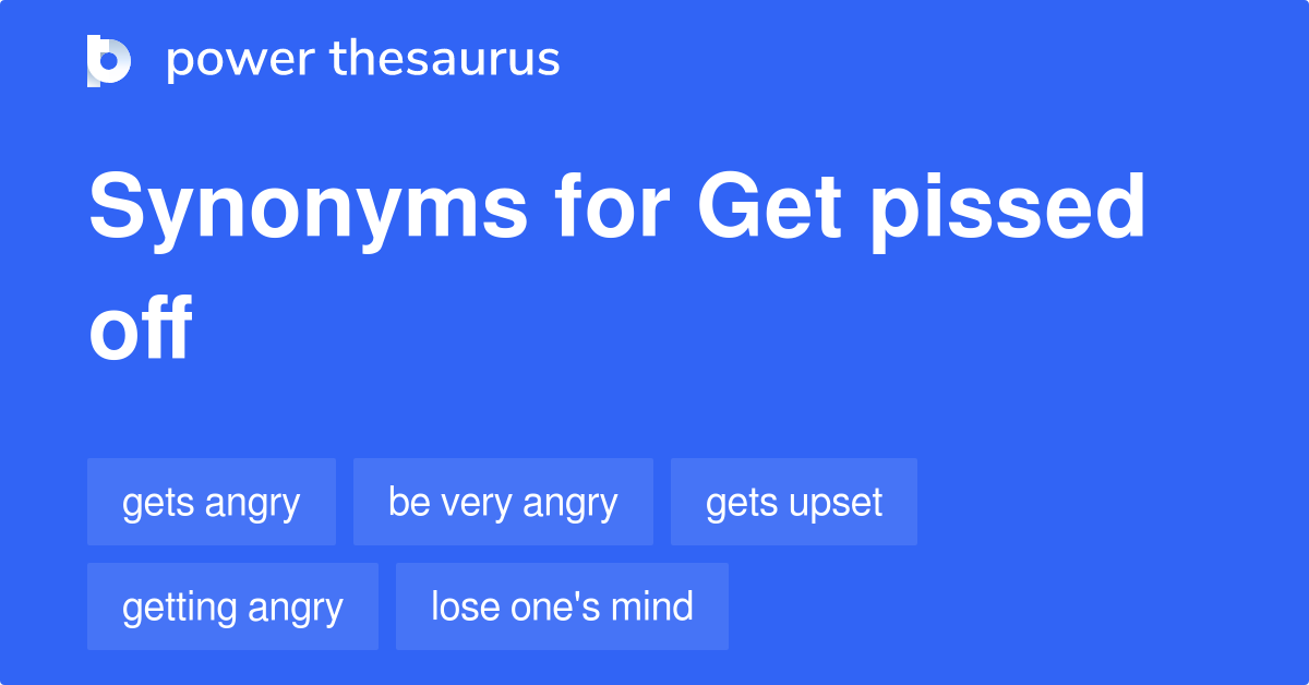 Get Pissed Off synonyms - 266 Words and Phrases for Get Pissed Off