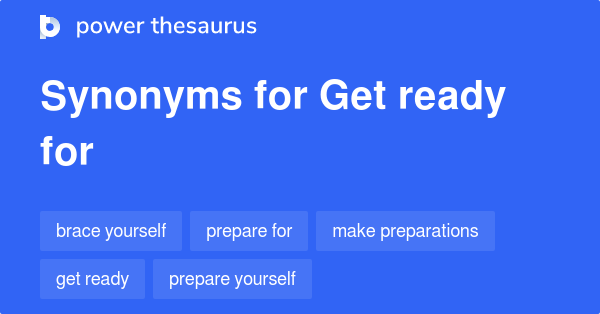 GET READY FOR Synonyms: 241 Similar Words & Phrases