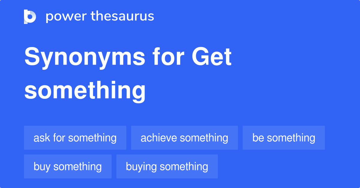 GET SOMETHING Synonyms: 313 Similar Words & Phrases