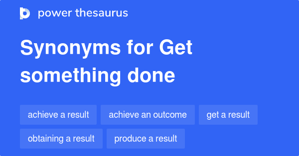 GET SOMETHING DONE Synonyms: 185 Similar Words & Phrases