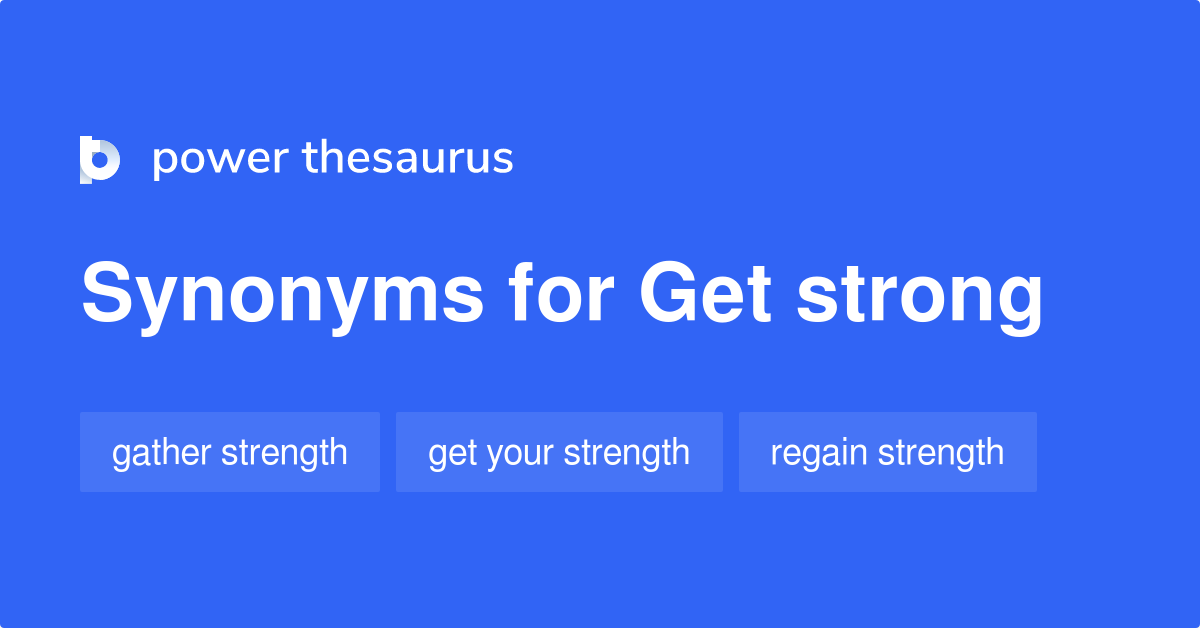 GET STRONG Synonyms: 37 Similar Phrases