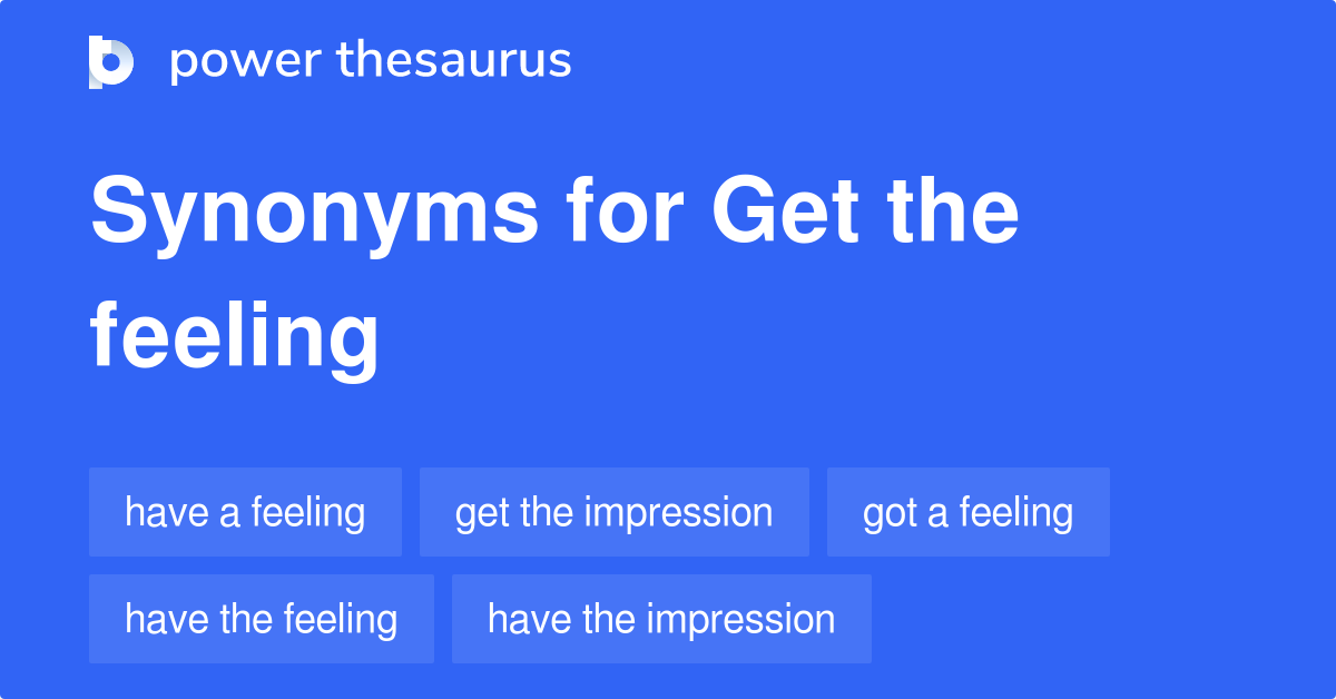 GET THE FEELING Synonyms: 101 Similar Phrases