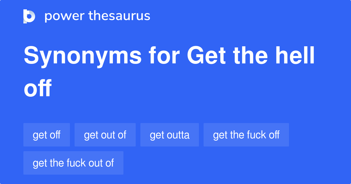 36 GET THE HELL OFF Synonyms